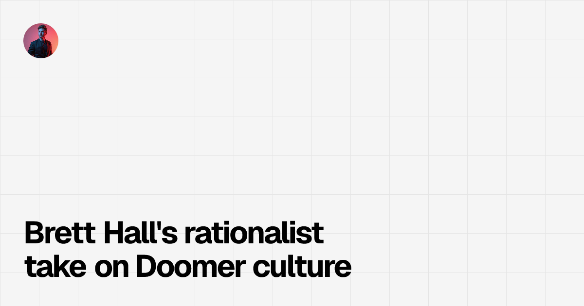 Brett Hall's rationalist take on Doomer culture | Stephen M. Walker II
